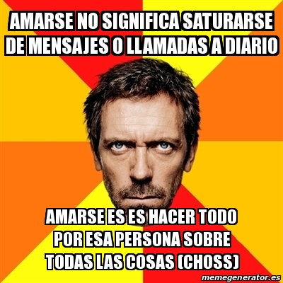 Meme House - Amarse no significa saturarse de mensajes o llamadas a ...