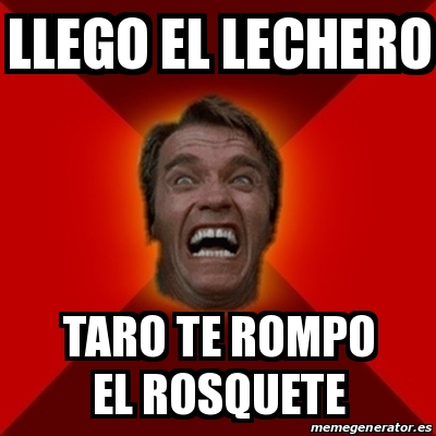 Meme Arnold - LLEGO EL LECHERO TARO TE ROMPO EL ROSQUETE - 14902728