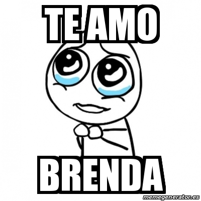 Meme Por favor - te amo brenda - 14908200
