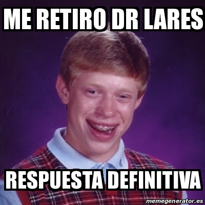 Meme Bad Luck Brian - Me retiro Dr lares respuesta definitiva - 14914378