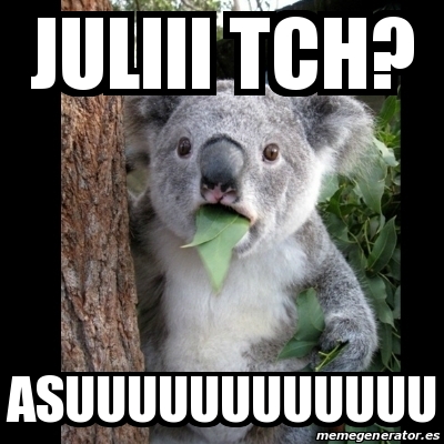 Meme Koala - Juliii TCH? asuuuuuuuuuuuu - 14918179