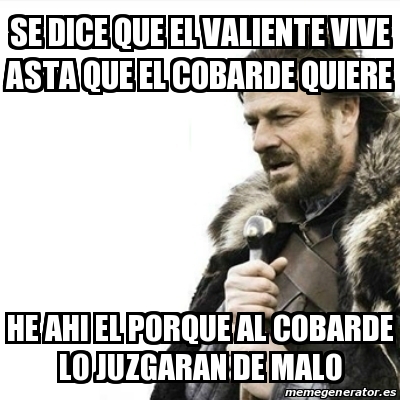 Meme Prepare Yourself - Se dice que el valiente vive asta que el ...