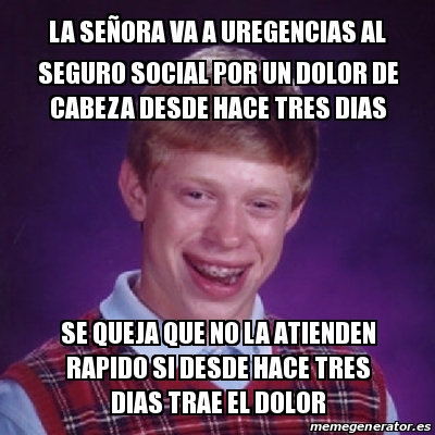 Meme Bad Luck Brian - la seÃ±ora va a uregencias al seguro social por ...