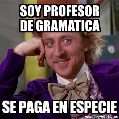 Meme Willy Wonka - soy profesor de gramatica se paga en especie - 14923962