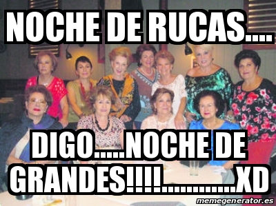 Meme Personalizado - noche de rucas.... digo.....noche de grandes!!!!â ...
