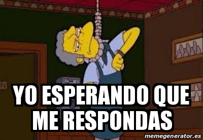 Meme Personalizado - Yo esperando que me respondas - 14933887