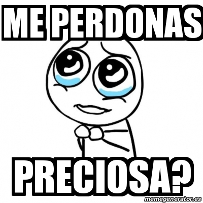 Meme Por favor - me perdonas preciosa? - 14943701