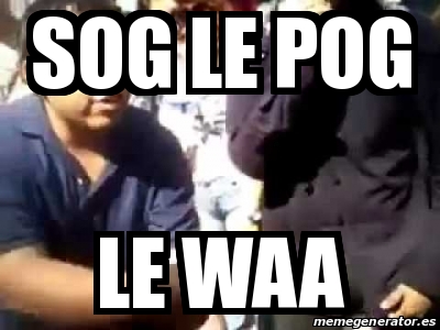 Meme Personalizado - Sog le pog le waa - 14947819