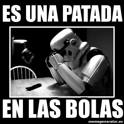 Meme Sad Trooper - es una patada EN LAS BOLAS - 14958650