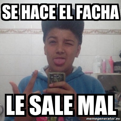 Meme Personalizado - se hace el facha le sale mal - 14960735