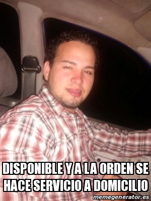 Meme Personalizado - disponible y a la orden se hace servicio a ...