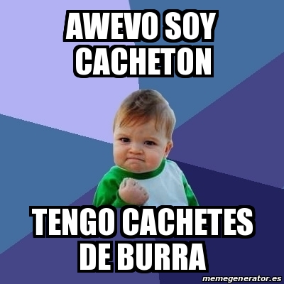 Meme Bebe Exitoso - awevo soy cacheton tengo cachetes de burra - 14964989