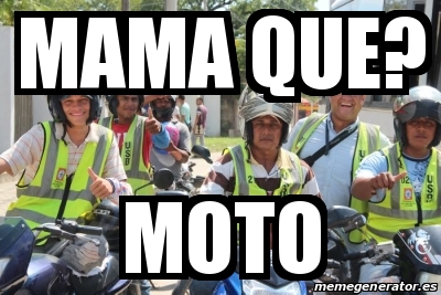 Meme Personalizado - mama que? moto - 14967054
