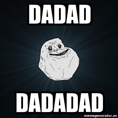 Meme Forever Alone - dadad dadadad - 14969811