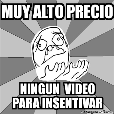 Meme Whyyy - muy alto precio ningun video para insentivar - 14974568