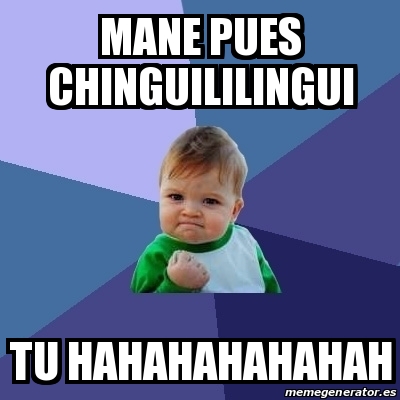 Meme Bebe Exitoso - Mane pUes chinguililingui Tu haHahahahahah - 14977413