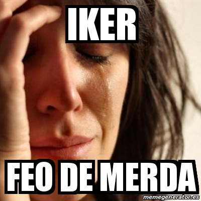 Meme Problems - Iker feo de merda - 14995599