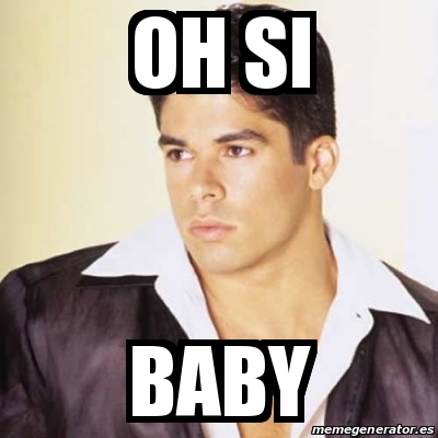 Meme Personalizado - OH SI BABY - 14996809