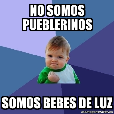 Meme Bebe Exitoso - No somos Pueblerinos somos bebes de luz - 15000690