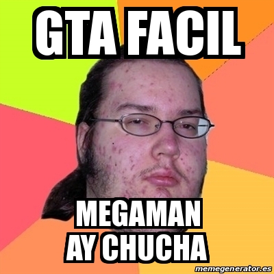 Meme Friki - gta facil megaman ay chucha - 15004933