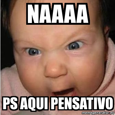 Meme Bebe furioso - naaaa ps aqui pensativo - 15006784
