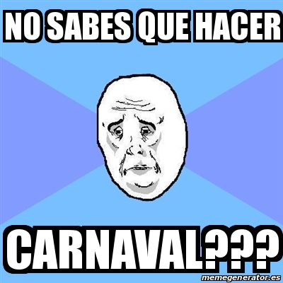 Meme Okay Guy - no sabes que hacer carnaval??? - 15009478