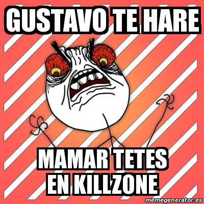 Meme I Hate - gustavo te hare mamar tetes en killzone - 15101089