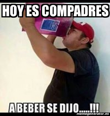 Meme Personalizado - hoy es compadres - 15101685