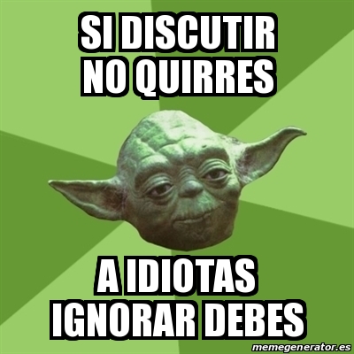 Meme Yoda - Si discutir no quirres A idiotas ignorar debes - 15102832