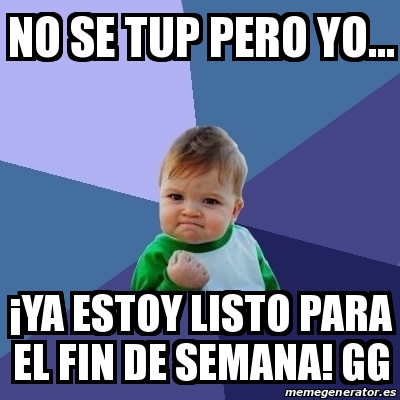 Meme Bebe Exitoso - no se tup pero yo... Â¡ya estoy listo para el fin ...