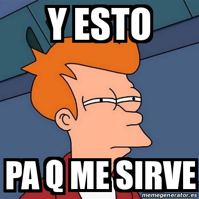 Meme Futurama Fry - Y Esto pa q me sirve - 15114411