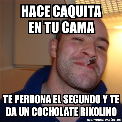 Meme Greg - hace caquita en tu cama te perdona el segundo y te da un ...