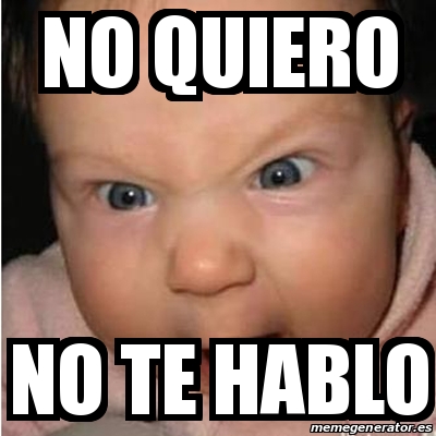 Meme Bebe furioso - no quiero no te hablo - 15132571