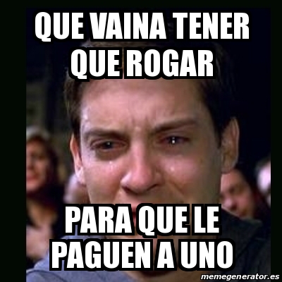 Meme crying peter parker - que vaina tener que rogar para que le paguen ...