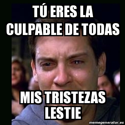 Meme crying peter parker - tÃº ERES LA culpable de todas MIS TRISTEZAS ...