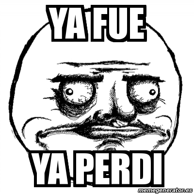 Meme Me Gusta - ya fue ya perdi - 15148876