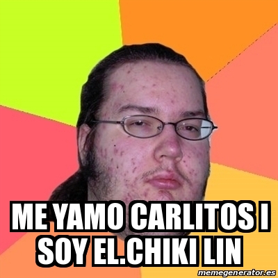 Meme Friki - me yamo carlitos i soy el.chiki lin - 15150020