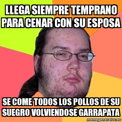 Meme Friki - llega siempre temprano para cenar con su esposa se come ...