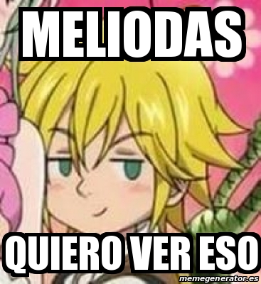 Meme Personalizado - meliodas quiero ver eso - 15150680