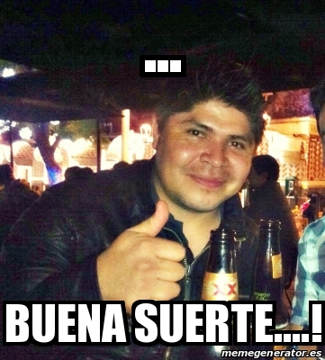 Meme Personalizado - ... BUENA SUERTE....! - 15150729