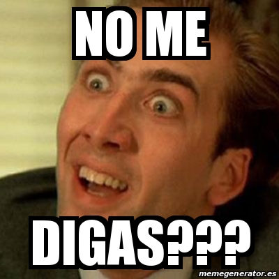 Meme No me digas - NO ME DIGAS??? - 15150821