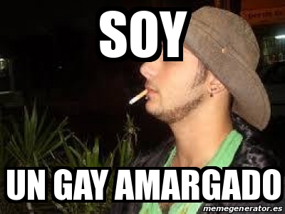 Meme Personalizado - soy un gay amargado - 15153357