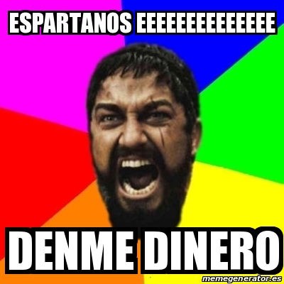 Meme Sparta - espartanos eeeeeeeeeeeeee denme dinero - 15155641