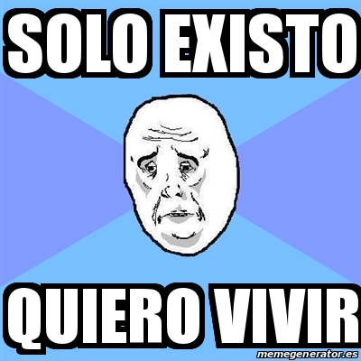Meme Okay Guy - Solo Existo qUIERO vivir - 15159510
