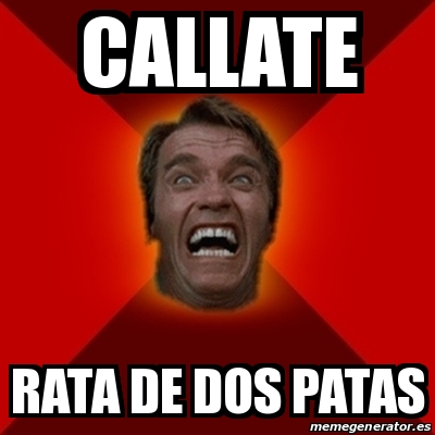 Meme Arnold - CALLATE RATA DE DOS PATAS - 15160234