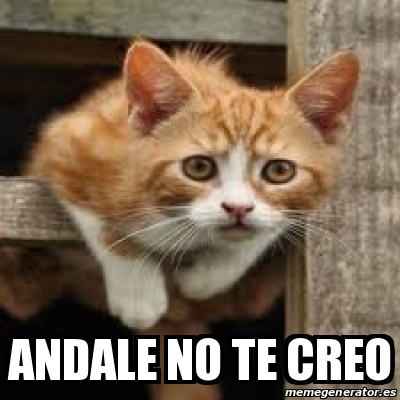 Meme Personalizado - ANDALE NO TE CREO - 15160348