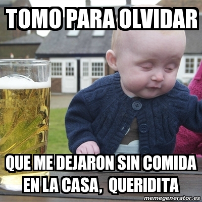 Meme Drunk Baby - tomo para olvidar que me dejaron sin comida en la ...