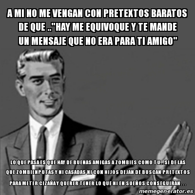 Meme Correction Guy - A mi no me vengan con pretextos baratos de que ...