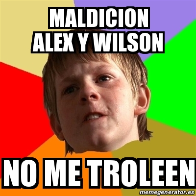 Meme Chico Malo - MALDICION ALEX Y WILSON NO ME TROLEEN - 15023864