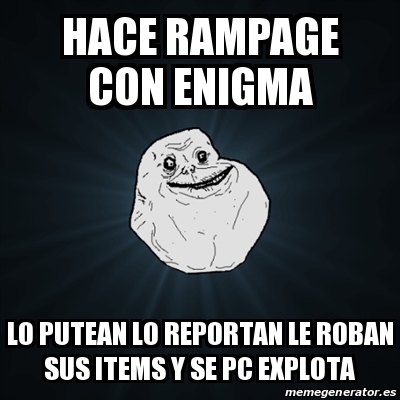 Meme Forever Alone - HACE RAMPAGE CON ENIGMA LO PUTEAN LO REPORTAN LE ...